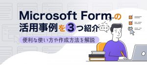 Microsoft Formの活用事例を3つ紹介｜便利な使い方や作成方法を解説 | formLab